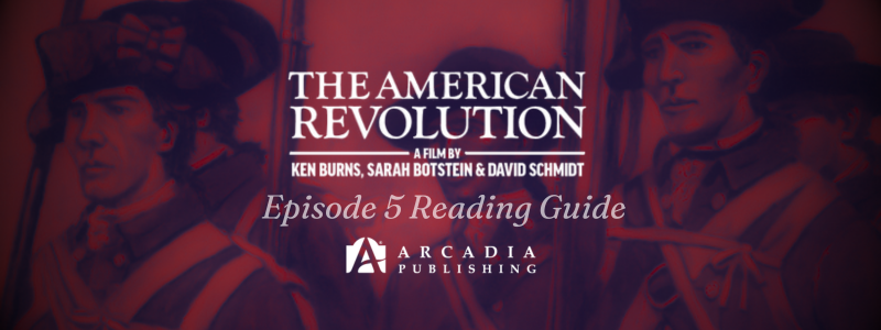 Ken Burns: American Revolution Ep. 5 Reading Guide – Arcadia Publishing