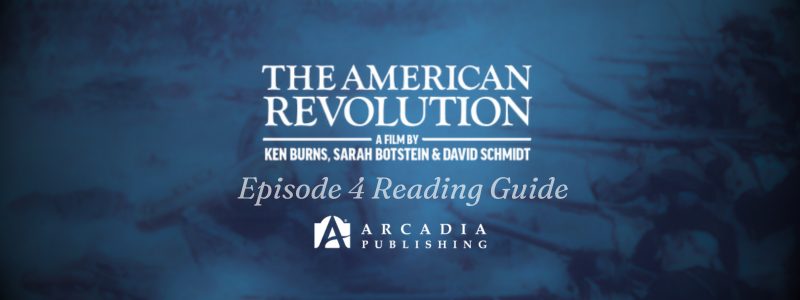 Ken Burns: American Revolution Ep. 4: Reading Guide – Arcadia Publishing
