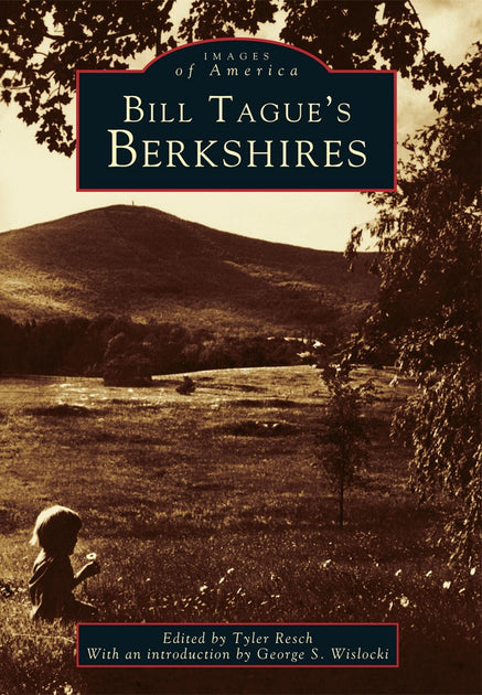 Bill Tague's Berkshires, Massachusetts: Edited by Tyler Resch ...