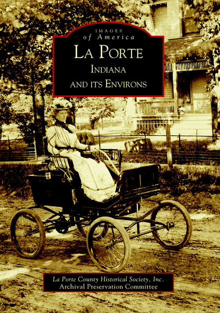 La Porte, Indiana and Its Environs, Indiana: Inc. La Porte County ...