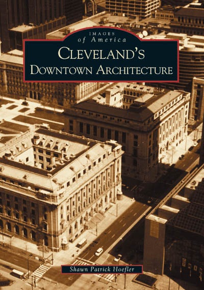 Cleveland's Downtown Architecture, Ohio: Shawn Patrick Hoefler ...