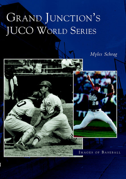 Grand Junction's JUCO World Series, Colorado: Myles Schrag: 9780738532202: Images of Baseball ...