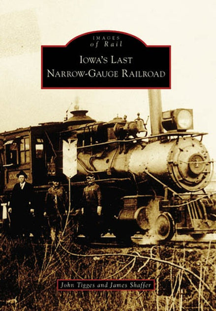 Iowa's Last Narrow-Gauge Railroad, Iowa: John Tigges: 9780738541181 ...