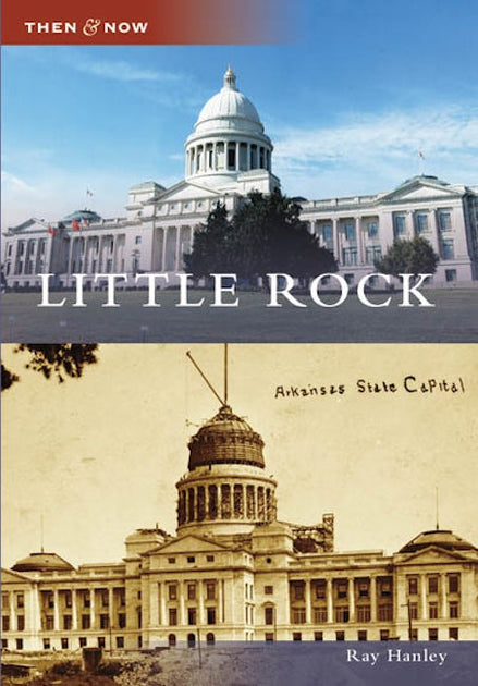 Little Rock, Arkansas: Mr. Ray Hanley: 9780738544229: Then and Now ...