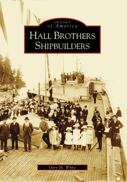 Hall Brothers Shipbuilders, Washington: Gary M. White: 9780738556147 ...