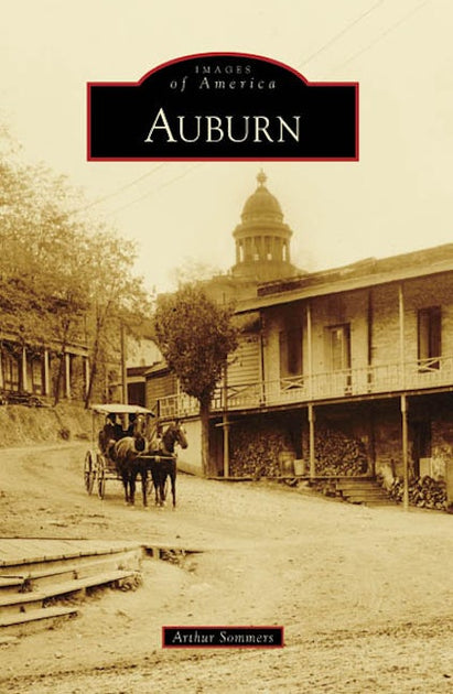Auburn, California: Arthur Sommers: 9780738559445: Images of America ...