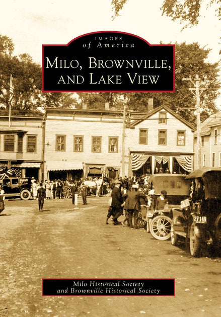 Milo, Brownville, and Lake View, Maine: Milo Historical Society ...
