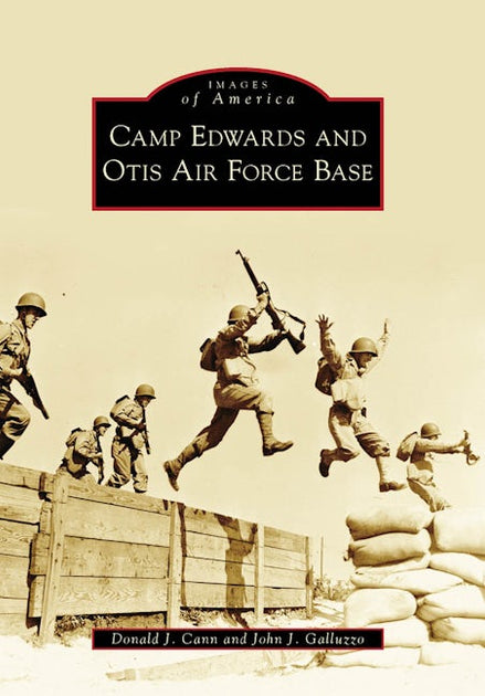Camp Edwards and Otis Air Force Base, Massachusetts: Donald J. Cann ...