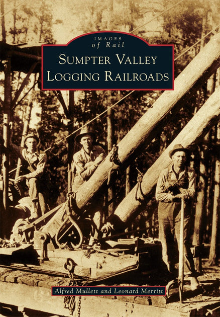 Sumpter Valley Logging Railroads, Oregon: Alfred Mullett: 9780738575421 ...