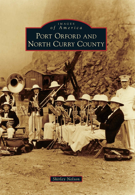 Port Orford and North Curry County, Oregon: Shirley Nelson: 9780738580883: Images of America ...