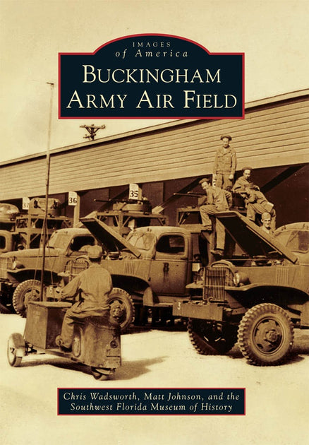 Buckingham Army Air Field, Florida: Chris Wadsworth: 9780738586762 ...