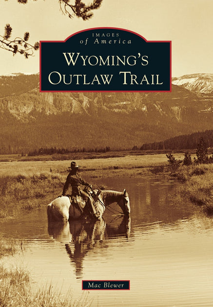 Wyoming's Outlaw Trail, Wyoming: Mac Blewer: 9780738596068: Images of ...