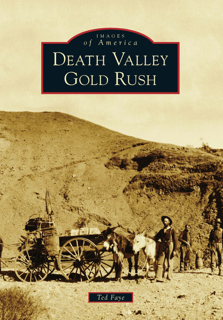 Death Valley Gold Rush, California: Ted Faye: 9781467108485: Images of ...