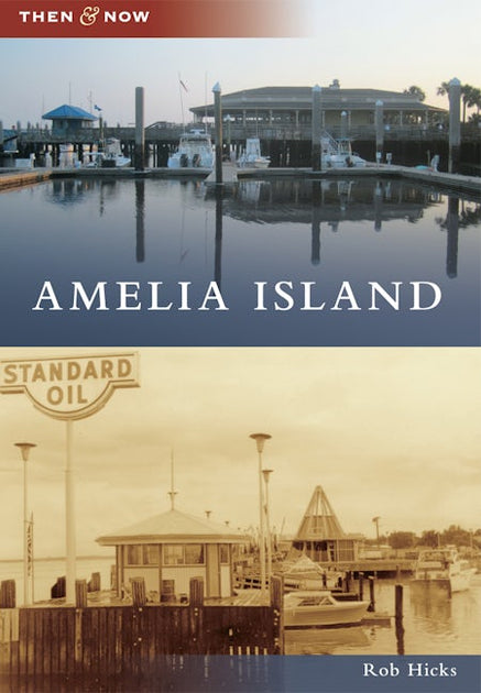 Amelia Island, Florida: Rob Hicks: 9781467111294: Then and Now ...