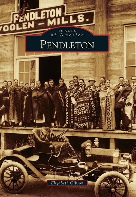 Pendleton, Oregon: Elizabeth Gibson: 9781467130004: Images of America ...