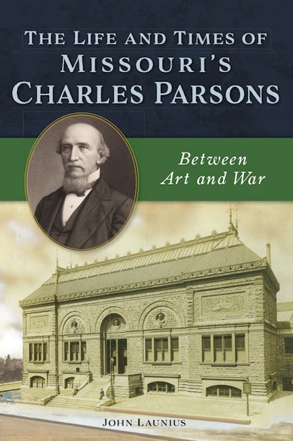 The Life and Times of Missouri's Charles Parsons, Missouri: John ...