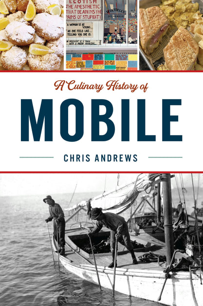 A Culinary History of Mobile, Alabama: Christopher Andrews ...