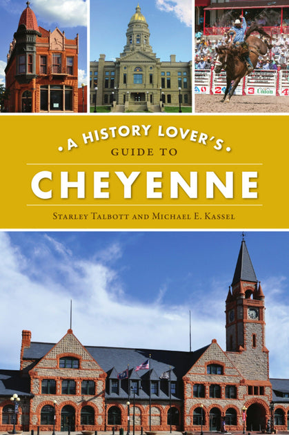 A History Lover's Guide to Cheyenne, Wyoming: Starley Talbott ...