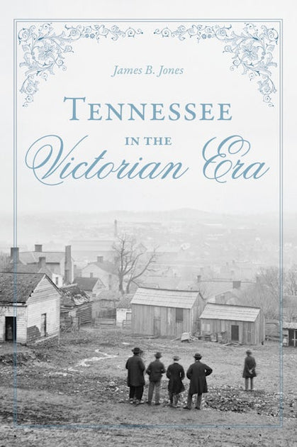 Tennessee in the Victorian Era, Tennessee: Mr. James B. Jones Jr ...