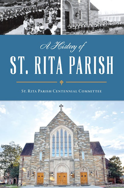 A History of St. Rita Parish: St. Rita Parish Centennial Committee ...