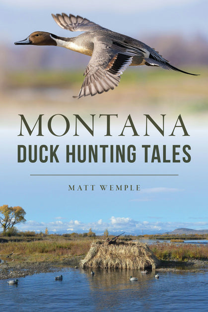 Montana Duck Hunting Tales: Matt Wemple: 9781467157605: Sports ...