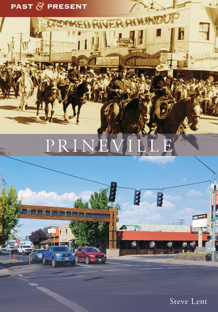 Prineville, Oregon: Steve Lent: 9781467161213: Past and Present ...