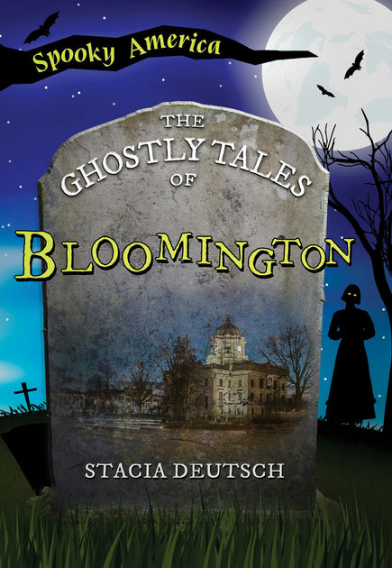 The Ghostly Tales of Bloomington, Indiana: Stacia Deutsch ...