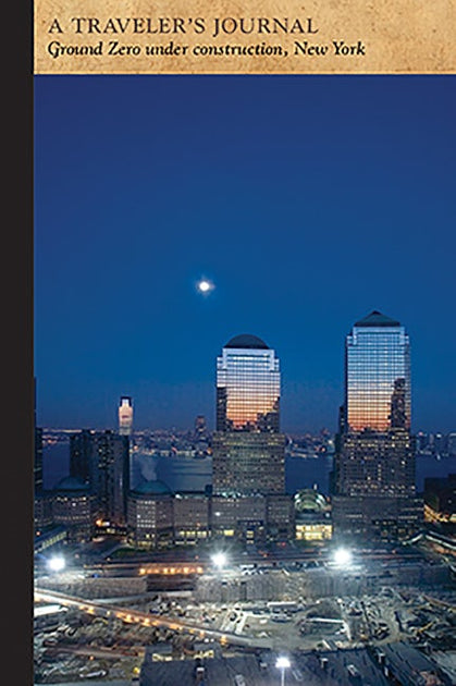 Ground Zero Under Construction, New York: A Traveler's Journal ...