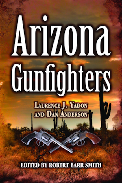Arizona Gunfighters: Laurence Yadon: 9781589806511: Paperback – Arcadia ...