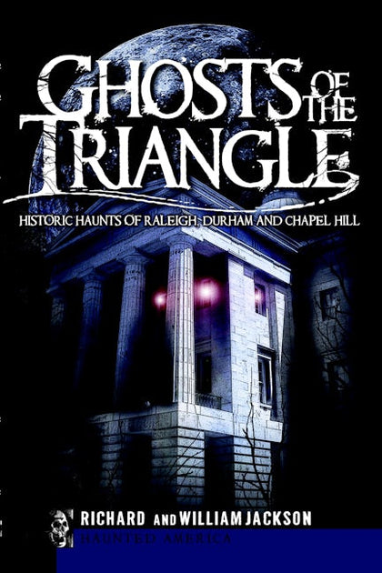 Ghosts of the Triangle, North Carolina: RICHARD JACKSON: 9781596298330 ...
