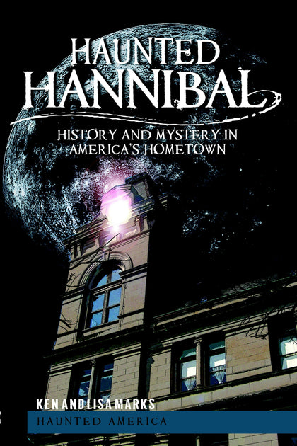 Haunted Hannibal, Missouri: Ken Marks: 9781609490447: Haunted America ...