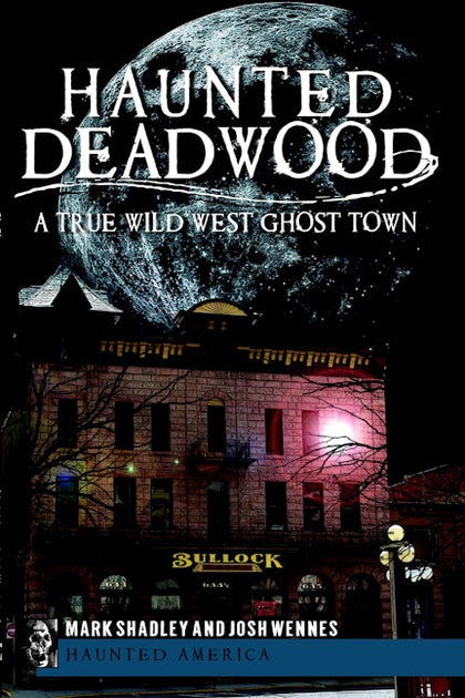Haunted Deadwood, South Dakota: Mark Shadley: 9781609493257: Haunted ...