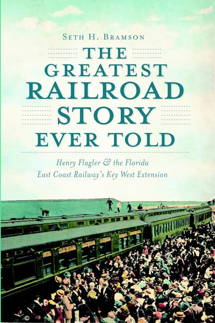 The Greatest Railroad Story Ever Told: Henry Flagler & the Florida East ...