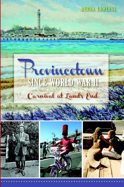 Provincetown Since World War II:, Massachusetts: Debra Lawless ...