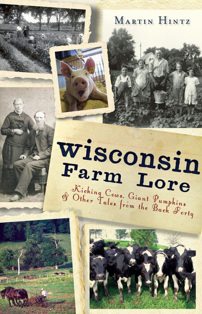 Wisconsin Farm Lore, Wisconsin: Martin Hintz: 9781609495381: Paperback ...