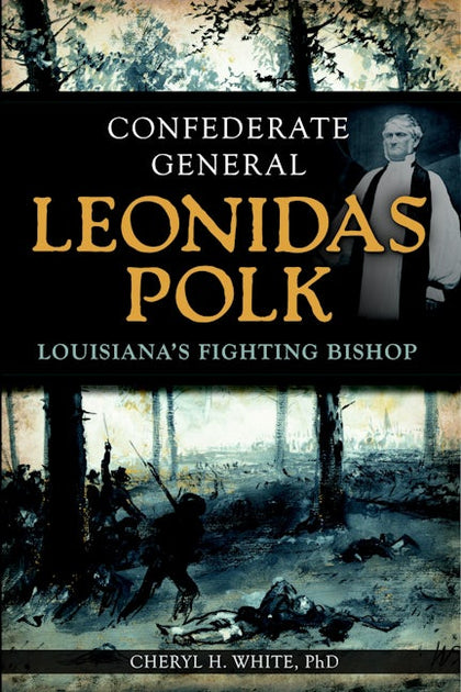 Confederate General Leonidas Polk:, Louisiana: Cheryl H. White ...
