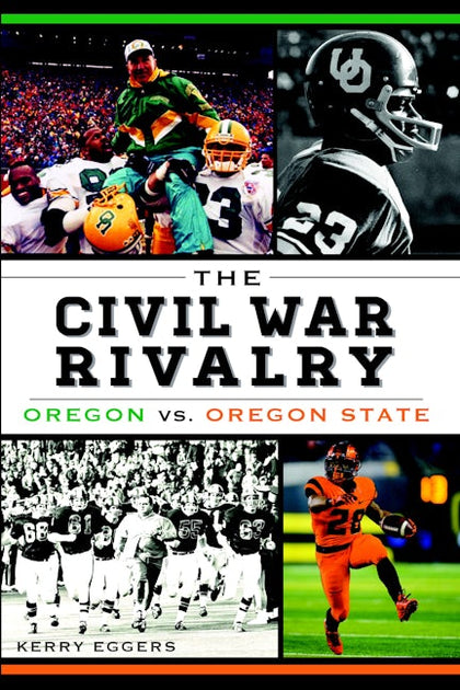 The Civil War Rivalry: Oregon vs. Oregon State, Oregon: Kerry Eggers ...