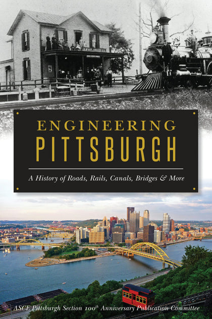 Engineering Pittsburgh, Pennsylvania: ASCE Pittsburgh Section 100th ...