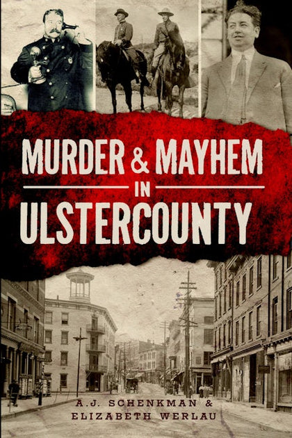 Murder and Mayhem in Ulster County, New York: A.J. Schenkman ...