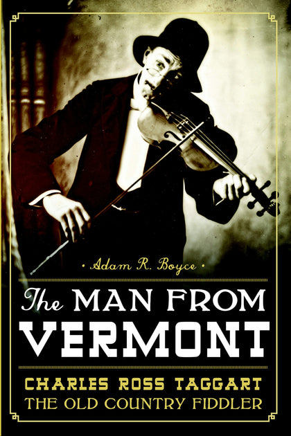 The Man from Vermont: Charles Ross Taggart Old Country Fiddler, Vermont ...