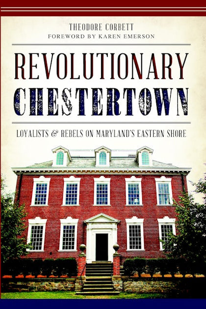 Revolutionary Chestertown:, Maryland: Theodore Corbett: 9781626193994 ...