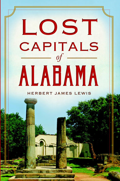 Lost Capitals of Alabama, Alabama: Herbert James Lewis: 9781626194427 ...