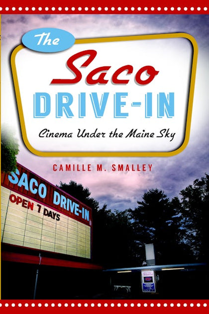 The Saco Drive-In: Cinema Under the Maine Sky, Maine: Camille M ...