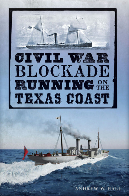 Civil War Blockade Running on the Texas Coast, Texas: Andrew W. Hall ...