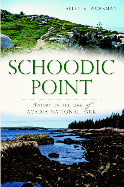 Schoodic Point, Maine: Allen K. Workman: 9781626195448: Brief History ...