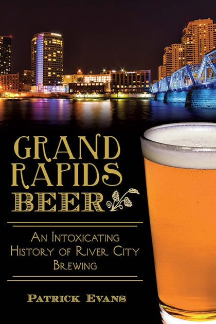 Grand Rapids Beer:, Michigan: Patrick Evans: 9781626195585: American ...