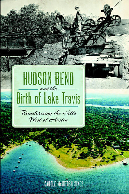 Hudson Bend and the Birth of Lake Travis:, Texas: Carole McIntosh Sikes ...