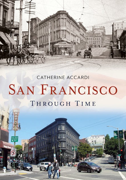 San Francisco Through Time – Arcadia Publishing
